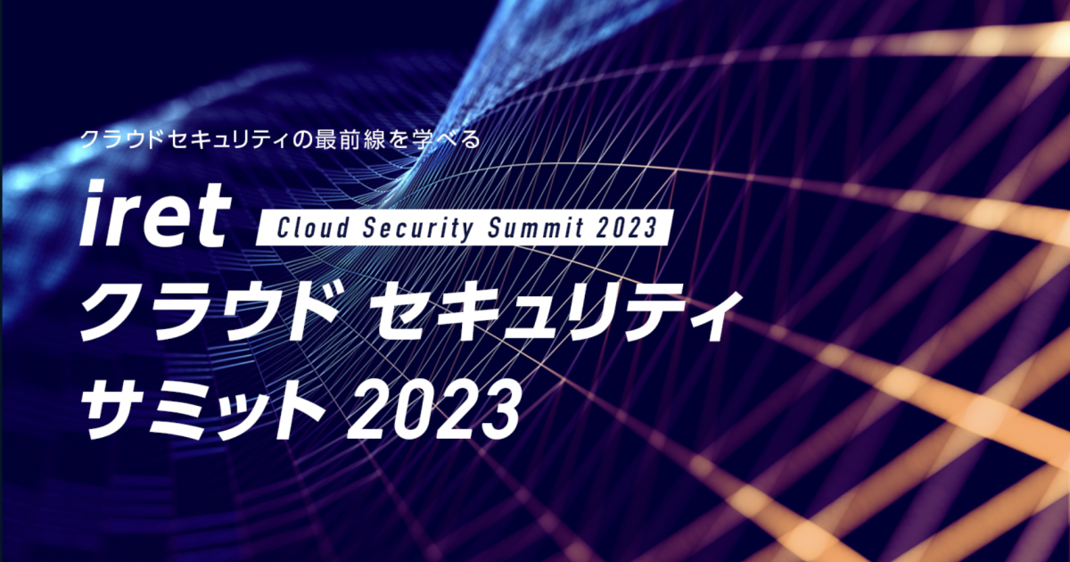 【iret クラウドセキュリティサミット 2023】セッションレポート#4 | iret.media