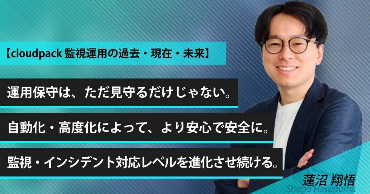 【cloudpack 監視運用の過去・現在・未来】 運用保守は、ただ見守るだけじゃない。自動化・高度化によって、より安心で安全に。監視・インシデント対応レベルを進化させ続ける。 | iret ...