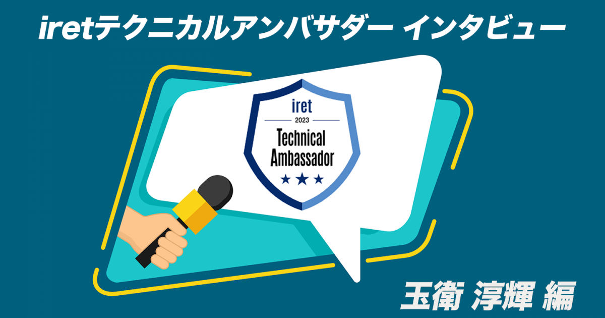 “個性”を軸に、制度認定者として働きかける 〜2023年度 iretテクニカルアンバサダーインタビュー 玉衛 淳輝編〜 | iret.media