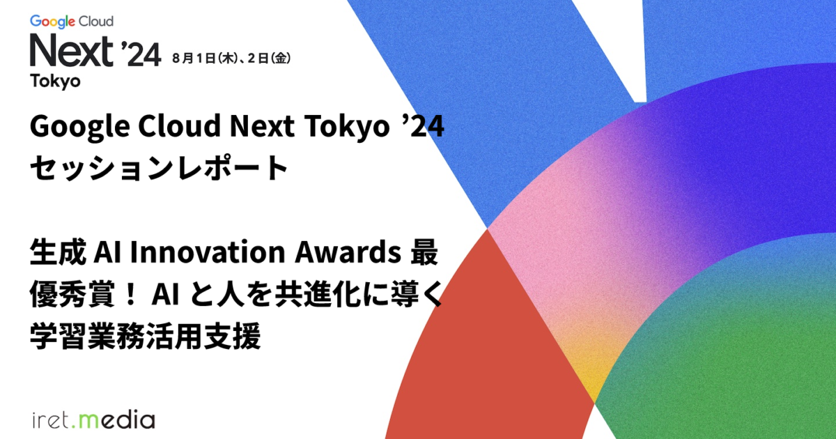 Google Cloud Next Tokyo ’24 セッションレポート『生成 AI Innovation Awards 最優秀賞！ AI と人を共進化に導く 学習業務活用支援 ...