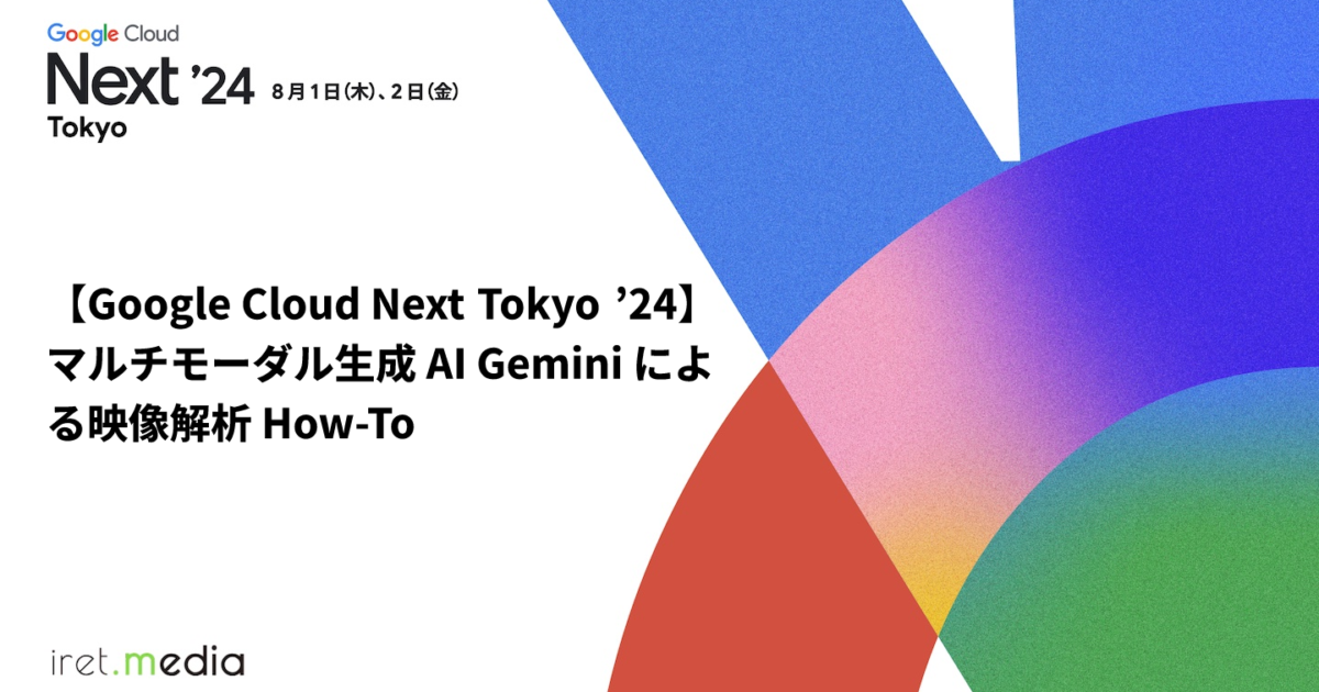 【Google Cloud Next Tokyo ’24】マルチモーダル生成 AI Gemini による映像解析 How-To | iret.media