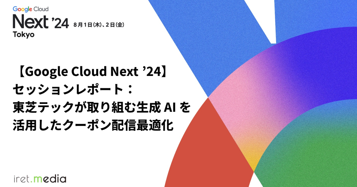 【Google Cloud Next Tokyo ’24】セッションレポート：東芝テックが取り組む生成 AI を活用したクーポン配信最適化 | iret.media