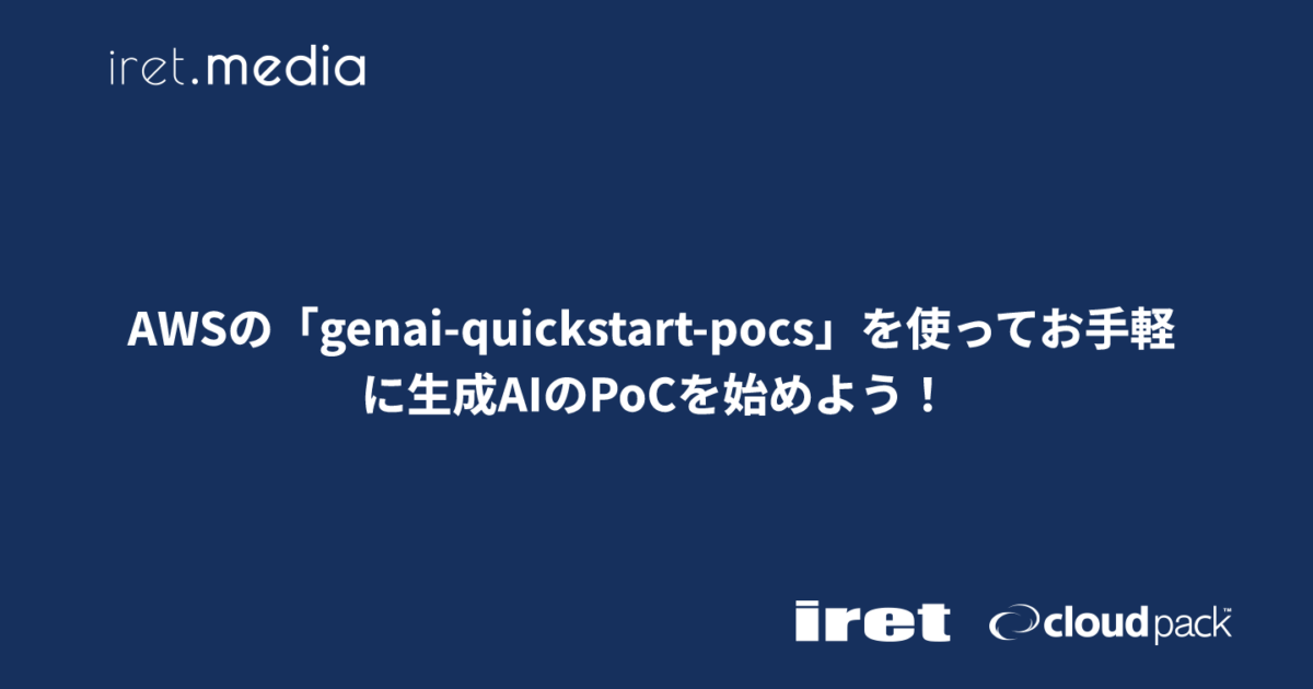 AWSの「genai-quickstart-pocs」を使ってお手軽に生成AIのPoCを始めよう！ | iret.media