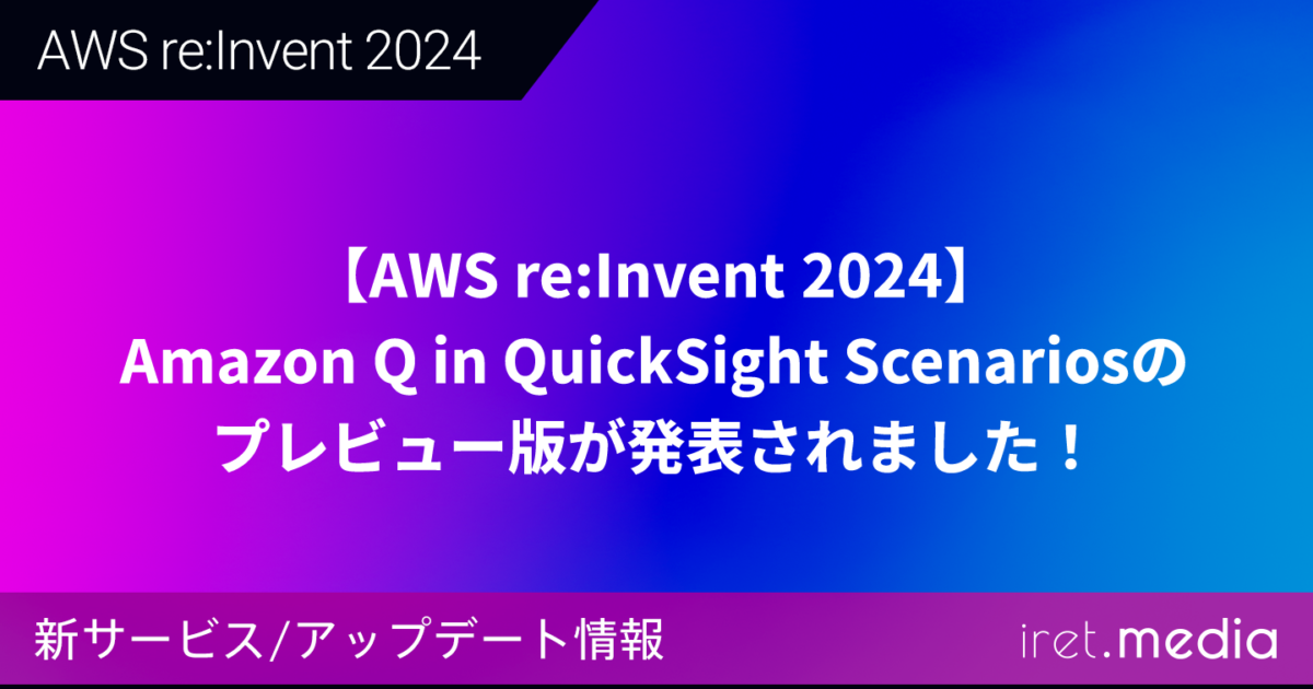 【AWS re:Invent 2024】Amazon Q in QuickSight Scenariosのプレビュー版が発表されました！ | iret.media