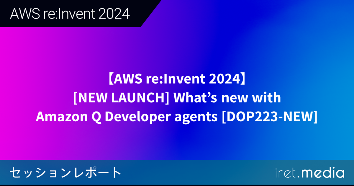 【AWS re:Invent 2024】[NEW LAUNCH] What’s new with Amazon Q Developer agents [DOP223-NEW] | iret.media