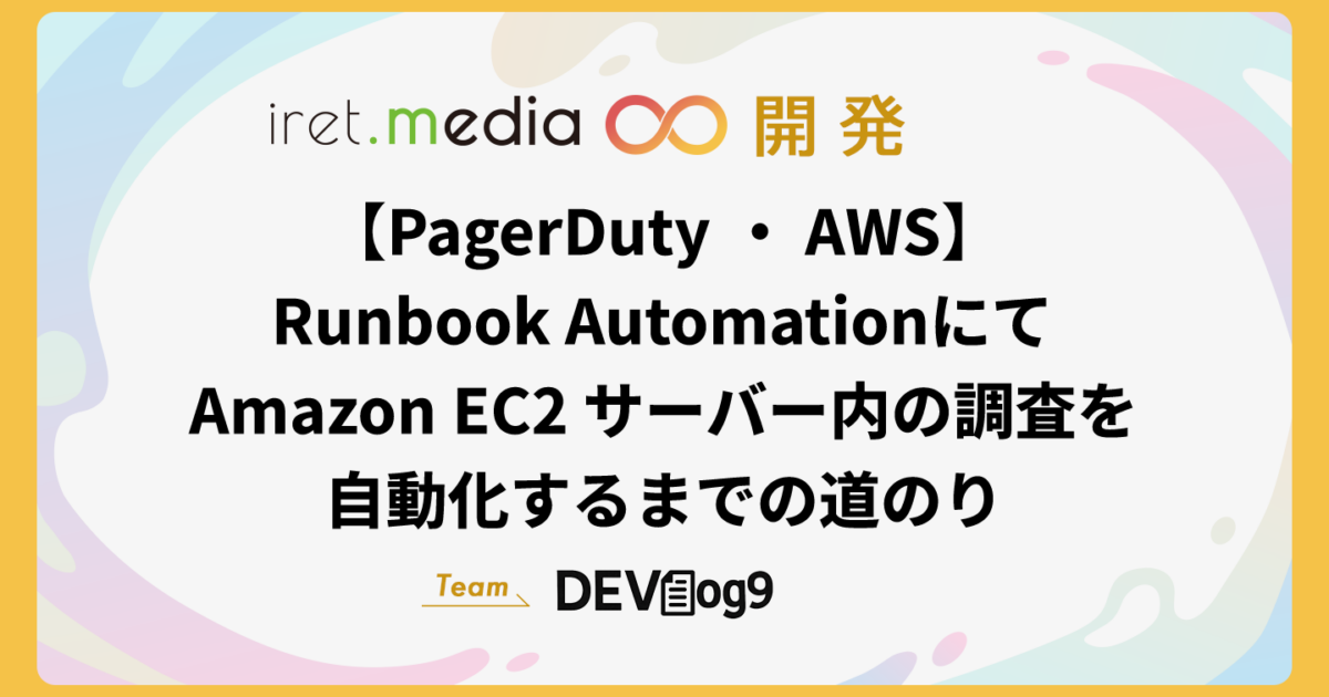 【PagerDuty・AWS】Runbook AutomationにてAmazon EC2 サーバー内の調査を自動化するまでの道のり | iret.media