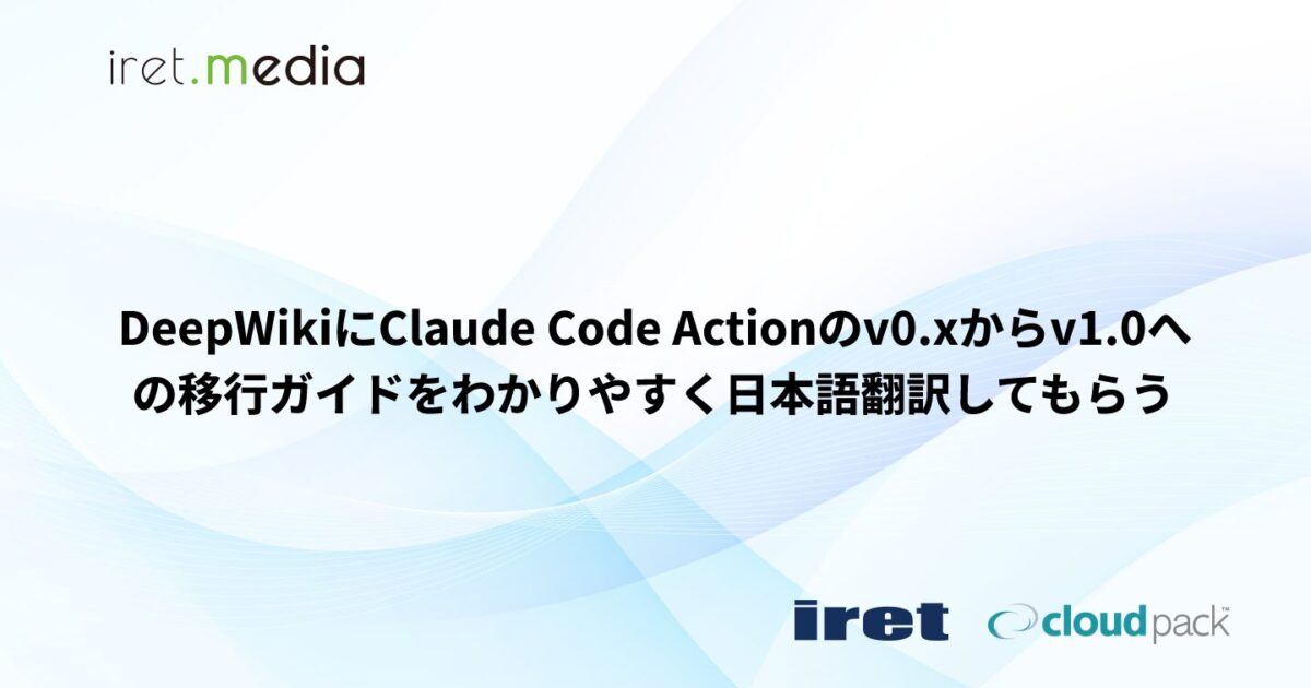 DeepWikiにClaude Code Actionのv0.xからv1.0への移行ガイドをわかりやすく日本語翻訳してもらう | iret.media