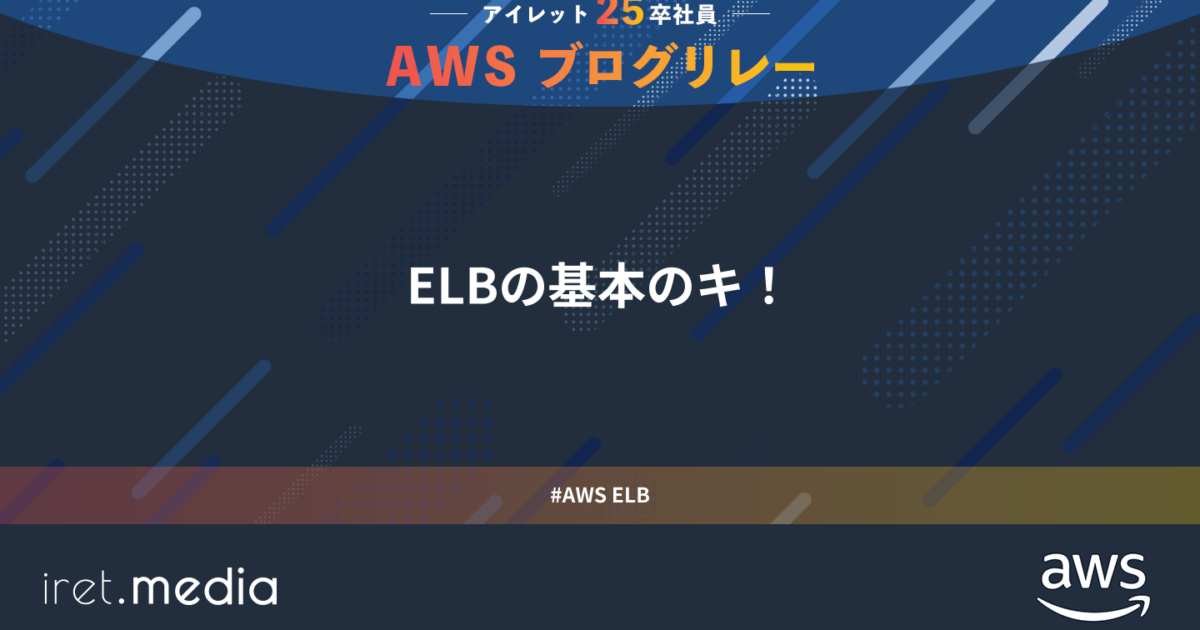 AWSブログリレー：ELB（ELBの基本のキ！） | iret.media