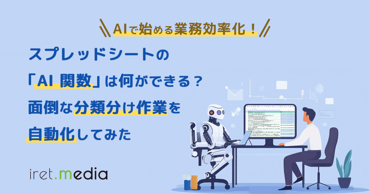 スプレッドシートの「AI 関数」は何ができる？面倒な分類分け作業を自動化してみた | iret.media
