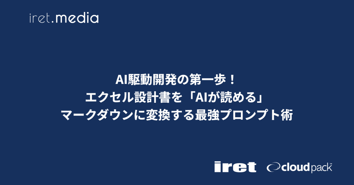 AI駆動開発の第一歩！エクセル設計書を「AIが読める」マークダウンに変換する最強プロンプト術 | iret.media