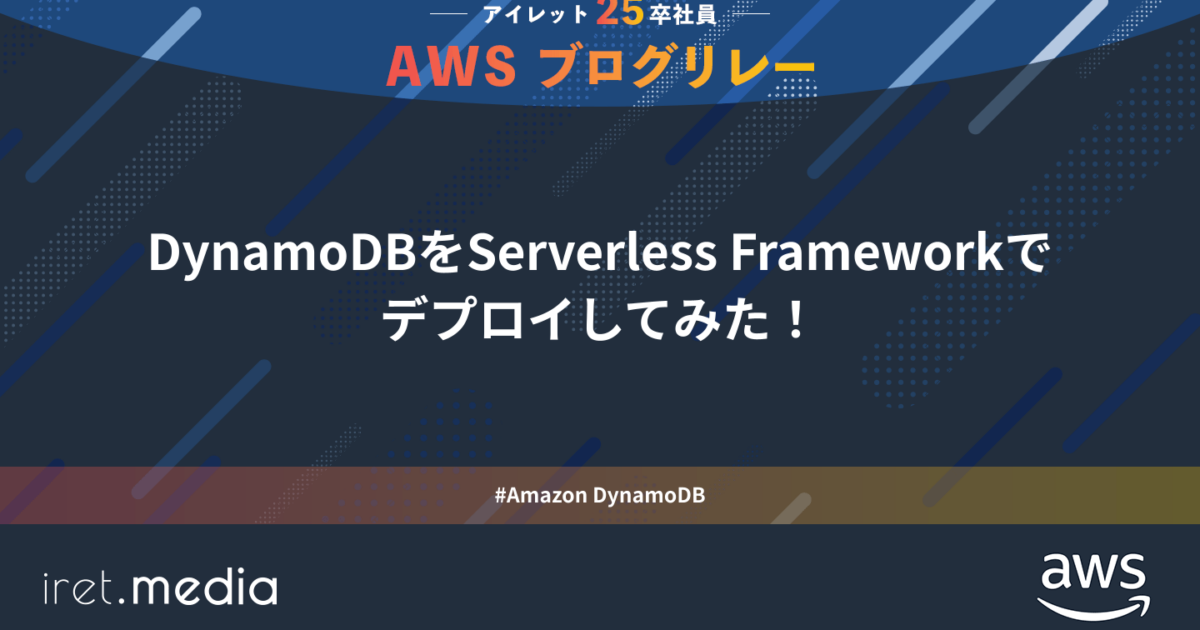 AWSブログリレー：Amazon DynamoDBをServerless Frameworkでデプロイしてみた！ | iret.media