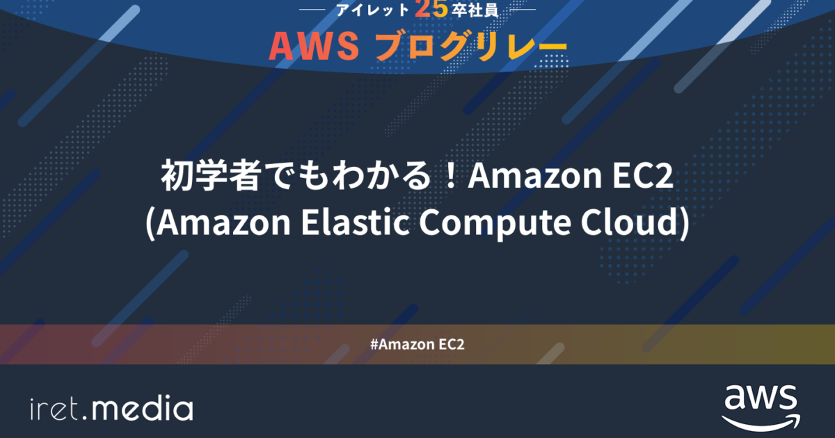 AWSブログリレー：初学者でもわかる！Amazon EC2(Amazon Elastic Compute Cloud) | iret.media