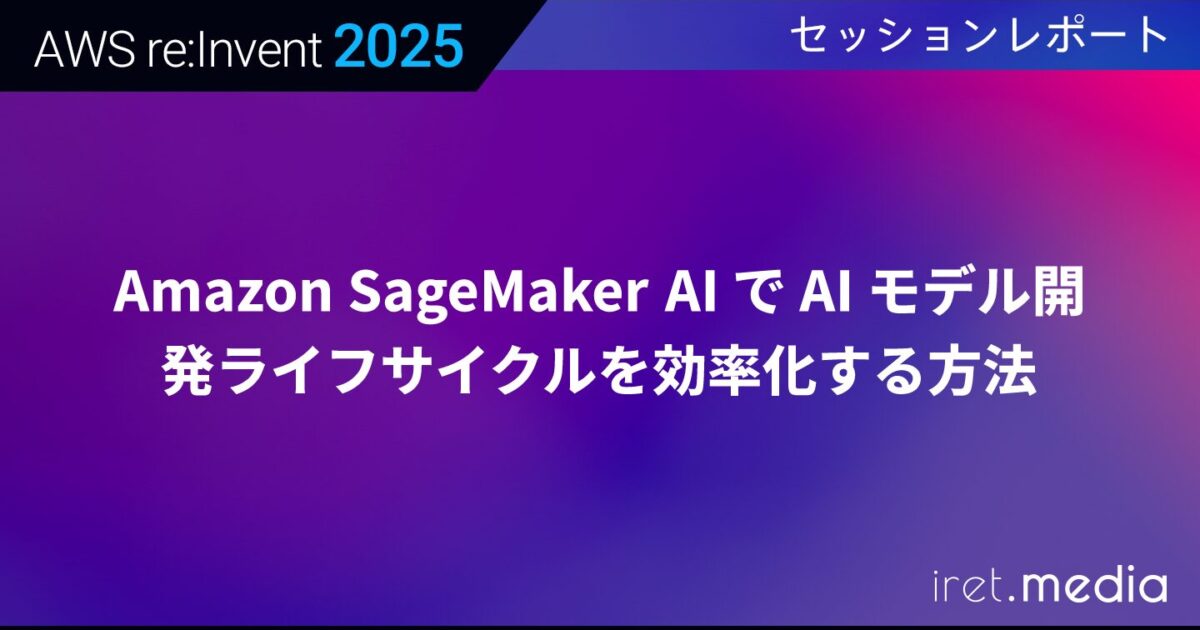 【AWS re:Invent 2025】Amazon SageMaker AI で AI モデル開発ライフサイクルを効率化する方法 | iret.media