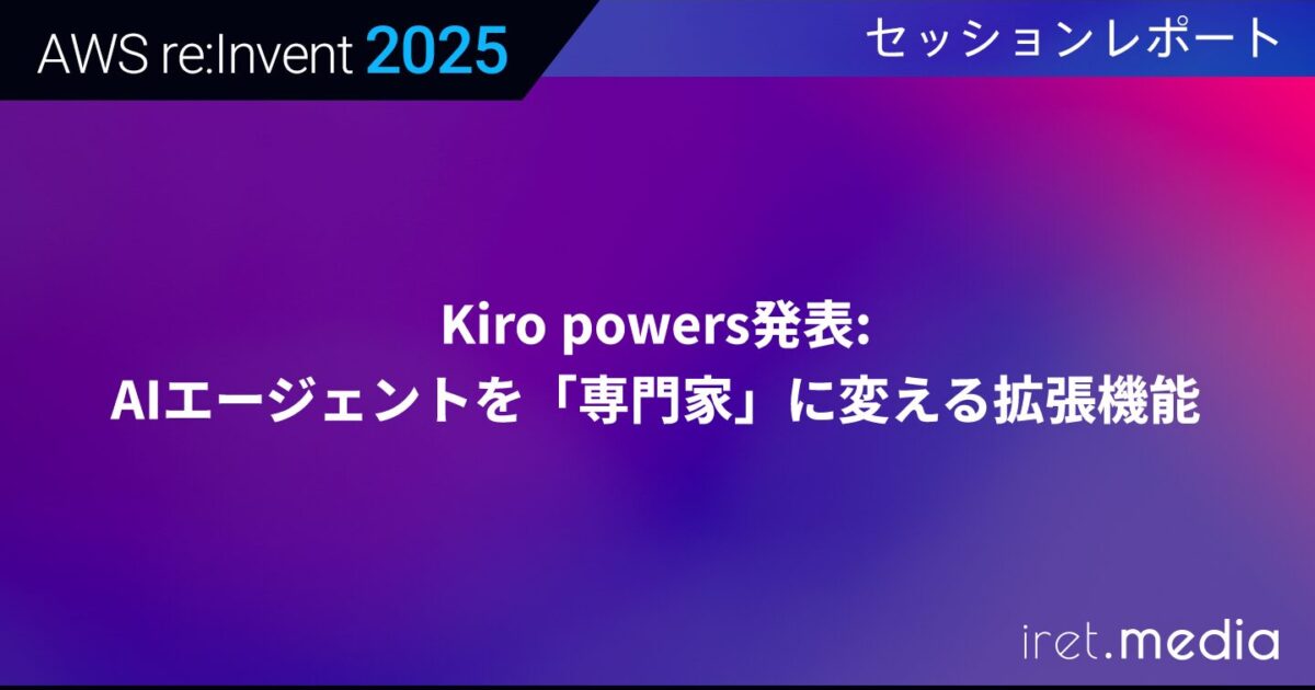 【AWS re:Invent 2025】Kiro powers発表: AIエージェントを「専門家」に変える拡張機能 | iret.media